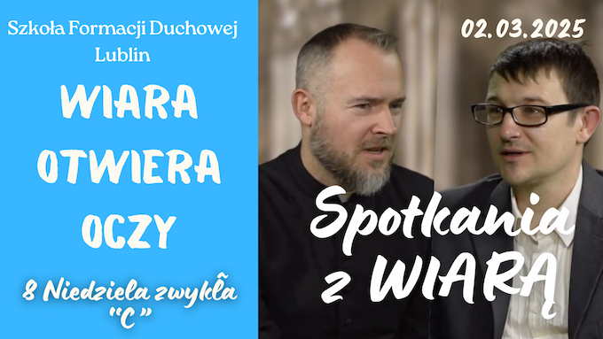 Wiara otwiera oczy. SPOTKANIA Z WIARĄ w 8 Niedzielę zwykłą "C" (02.03. ...